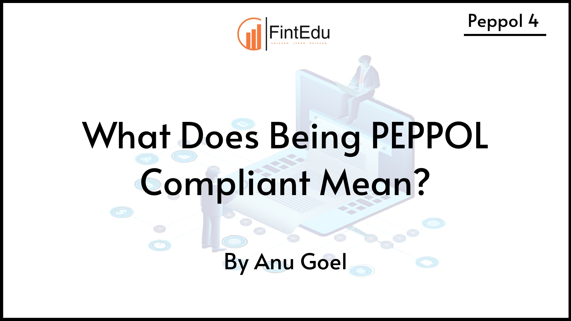 Fintedu: Anu Goel: What Does Being PEPPOL Compliant Mean?